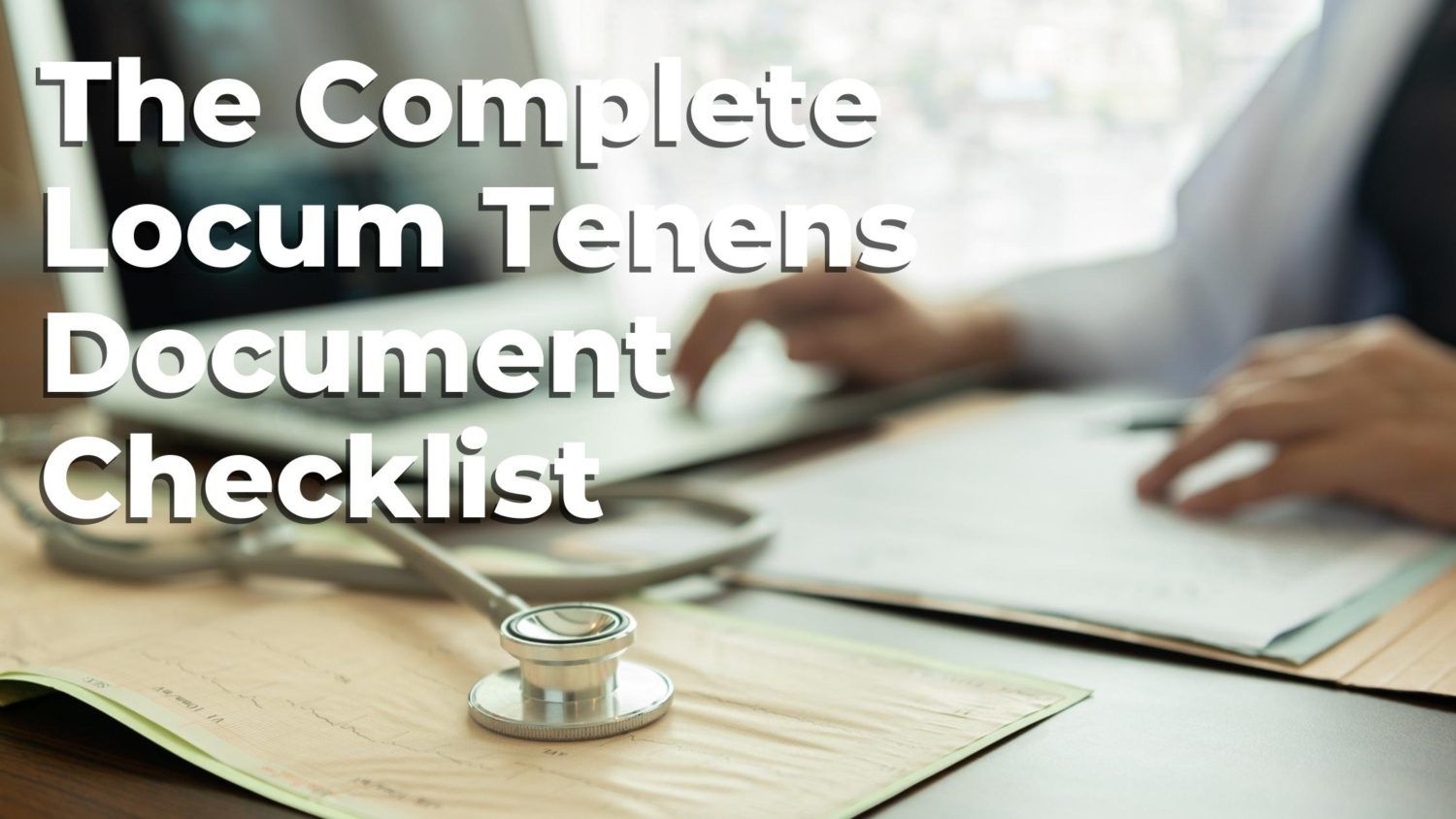 The Complete Locum Tenens Document Checklist - Wilderness Medical Staffing